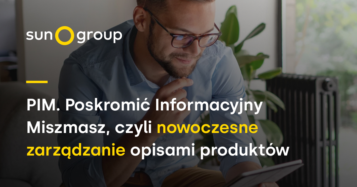 Sun Group - PIM. Poskromić Informacyjny Miszmasz, czyli nowoczesne ...