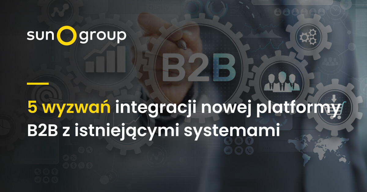 Sun Group - 5 wyzwań integracji nowej platformy B2B z istniejącymi systemami