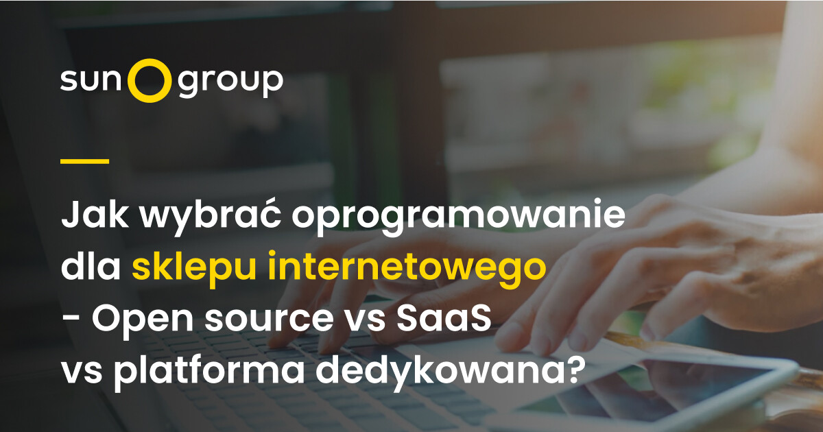 Sun Group - Jak wybrać oprogramowanie dla sklepu internetowego - Open source vs SaaS vs ...