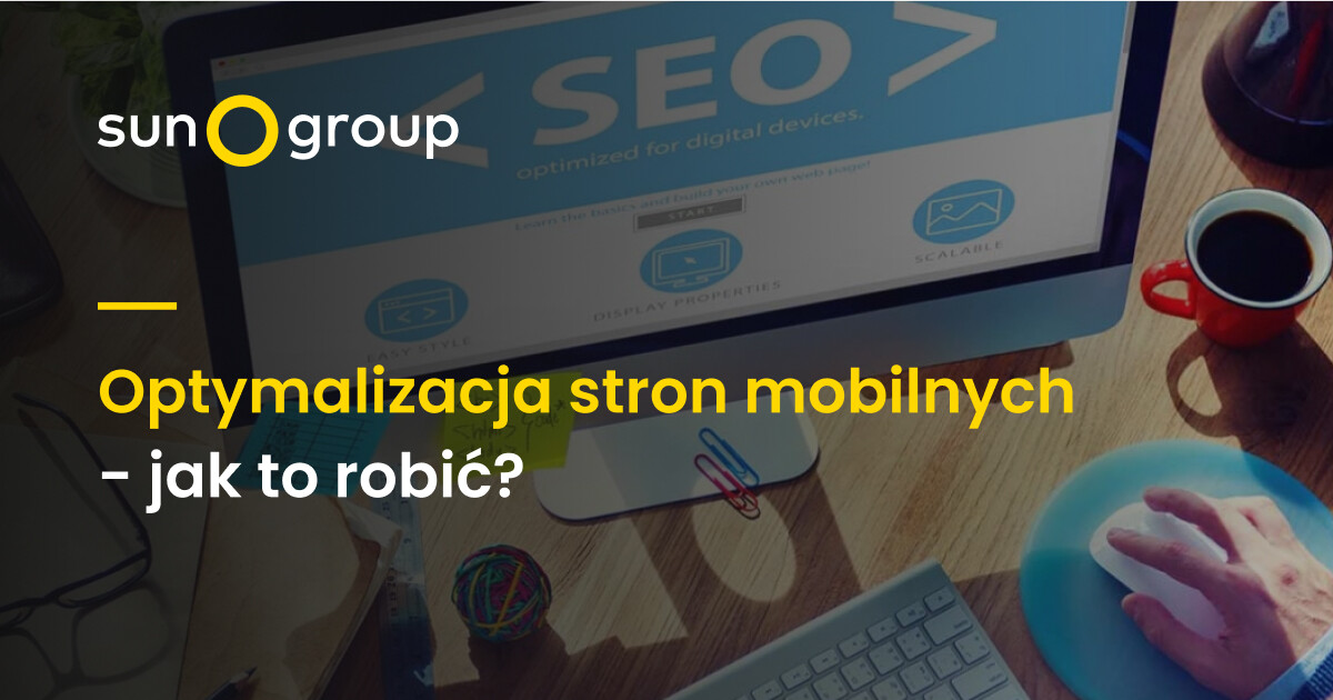 Sun Group - Optymalizacja stron mobilnych - jak to robić?