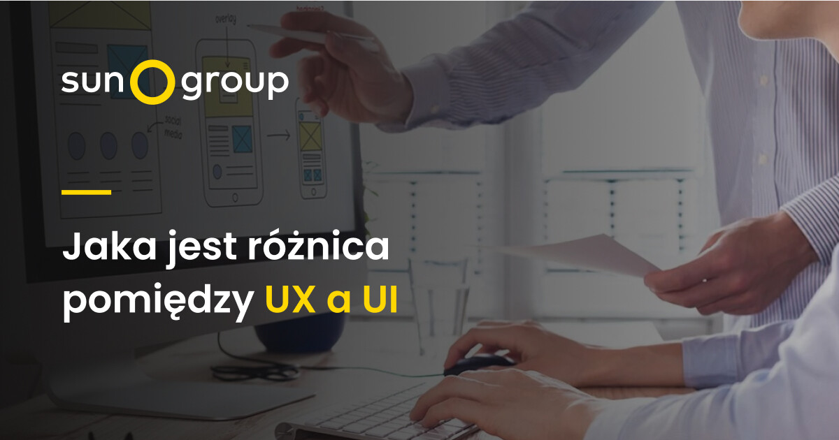 Sun Group - Jaka jest różnica pomiędzy UX a UI